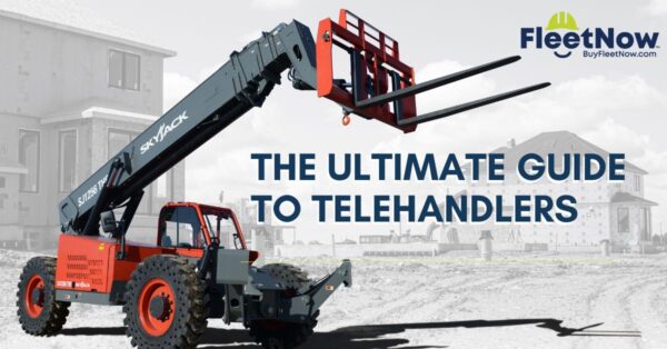 Ultimate Guide To Telehandlers - FleetNow