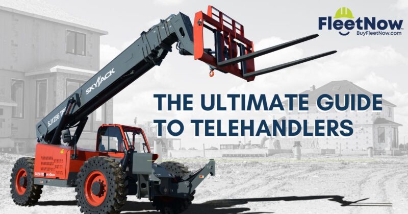 Ultimate Guide To Telehandlers - FleetNow